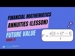 FUTURE VALUE ANNUITIES EXPLAINED (FINANCIAL MATHEMATICS GRADE 12)