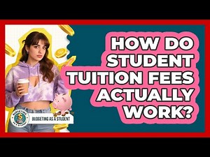 How Do Student Tuition Fees Actually Work? - Budgeting as a Student