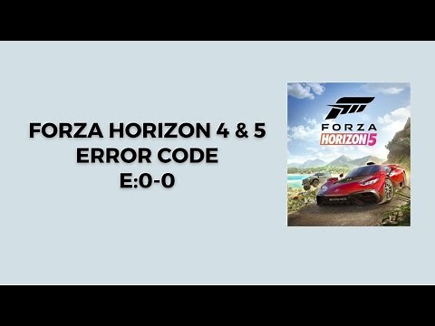 How To Resolve Forza Horizon 4 & 5 Error Code E:0-0?