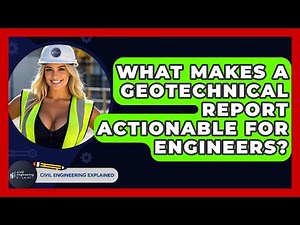 What Makes A Geotechnical Report Actionable For Engineers? - Civil Engineering Explained