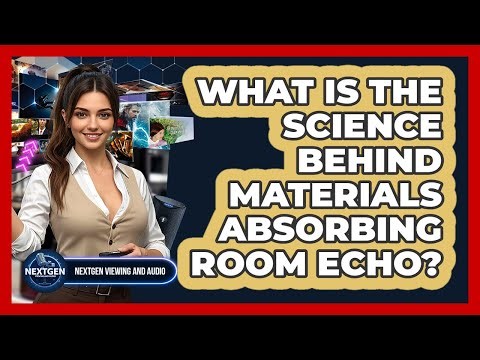 What Is The Science Behind Materials Absorbing Room Echo? - NextGen Viewing and Audio