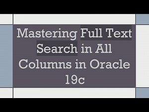 Mastering Full Text Search in All Columns in Oracle 19c