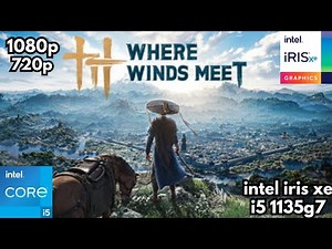 Where Winds Meet on Intel iris xe graphics with i5 1135G7 there 1080p and 720p settings Tested