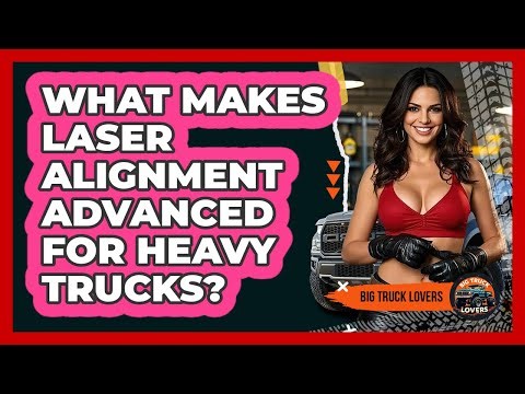 What Makes Laser Alignment Advanced For Heavy Trucks? - Big Truck Lovers