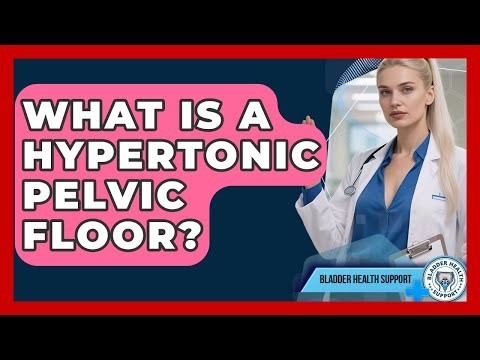 What Is A Hypertonic Pelvic Floor? - Bladder Health Support
