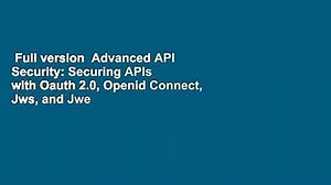 Full version  Advanced API Security: Securing APIs with Oauth 2.0, Openid Connect, Jws, and Jwe