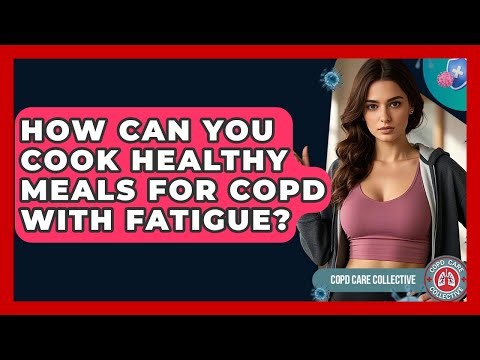 How Can You Cook Healthy Meals For COPD With Fatigue? - COPD Care Collective