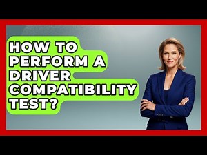 How To Perform A Driver Compatibility Test? - Your Computer Companion