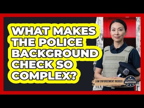 What Makes The Police Background Check So Complex? - Law Enforcement Insider