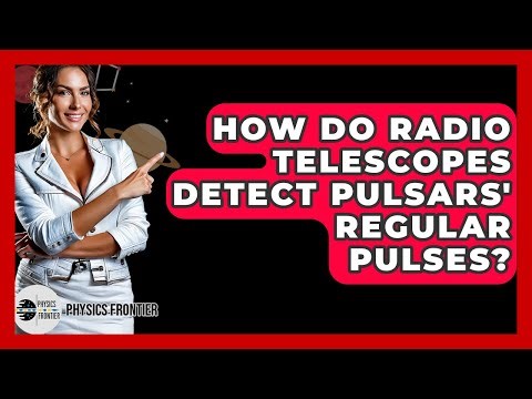 How Do Radio Telescopes Detect Pulsars' Regular Pulses? - Physics Frontier