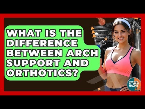 What Is The Difference Between Arch Support And Orthotics? - Everyday Fitness Hacks