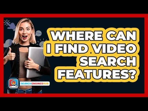 Where Can I Find Video Search Features?
