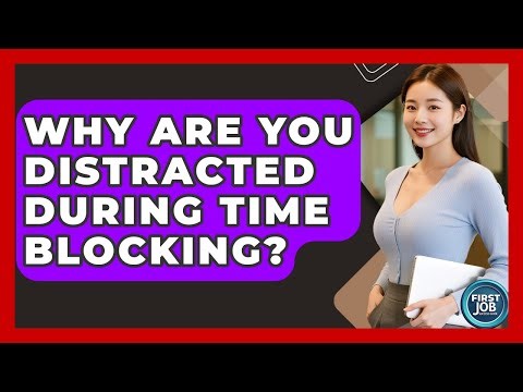 Why Are You Distracted During Time Blocking? - First Job Success Guide