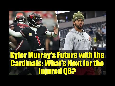 Kyler Murray's Future with the Cardinals: What's Next for the Injured QB?