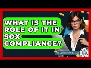 What Is The Role Of IT In SOX Compliance? - Tax and Accounting Coach