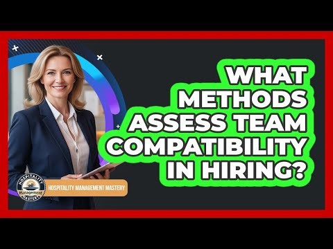What Methods Assess Team Compatibility In Hiring?