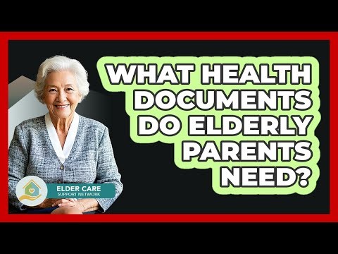 What Health Documents Do Elderly Parents Need?
