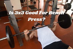 Is 3x3 Good For Bench Press? (Explained!) - My Bodyweight Exercises