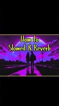 Easiest way to slowed and reverb