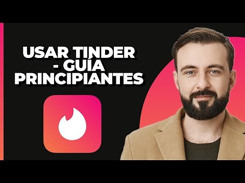 Cómo usar la aplicación Tinder - Guía para principiantes
