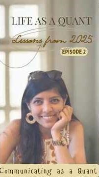 Episode 2/10 (Dec23): Life as a Quant: Lessons from 2025-Communicating as a Quant #quantfinance