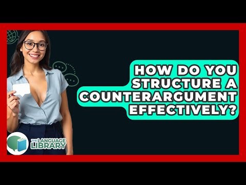 How Do You Structure A Counterargument Effectively? - The Language Library