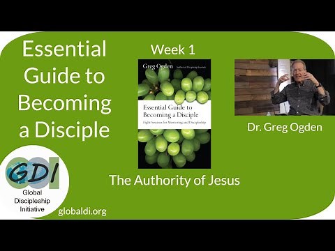 The Essential Guide to Becoming a Disciple: Week 1 - The Authority of Jesus - Greg Ogden