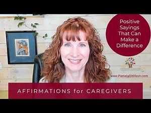 Caregiver Affirmations: What to Say to Yourself to Bring Hope and Positive Events Into Your Life