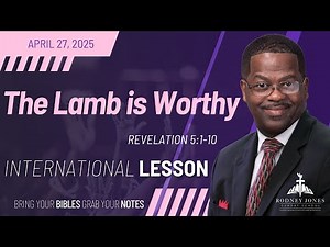 The Lamb is Worthy, Revelation 5:1-10, April 27, 2025, International Sunday School Lesson