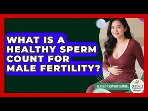 What Is A Healthy Sperm Count For Male Fertility? - Fertility Support Channel
