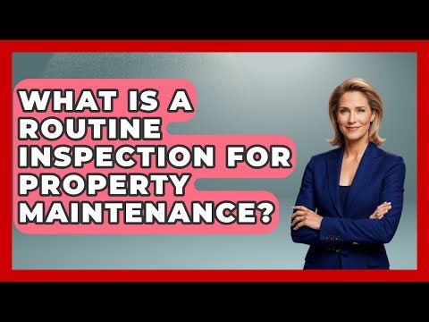 What Is A Routine Inspection For Property Maintenance? - Mastering Property Management