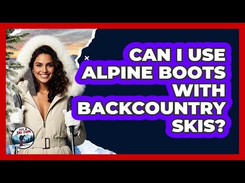 Can I use alpine boots with backcountry skis?