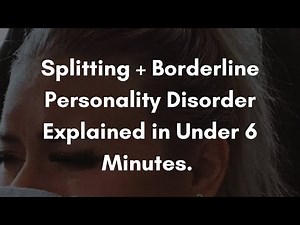 Splitting + Borderline Personality Disorder Explained in Under 6 Minutes.