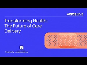 Axios' Transforming Health: The Future of Care Delivery