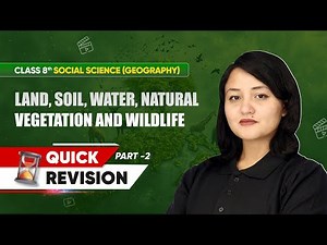Class 8 Geography | Chapter-wise Quick Revision of Land, Soil, Water, Natural Vegetation & Wildlife