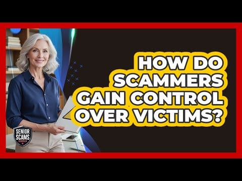 How Do Scammers Gain Control Over Victims?