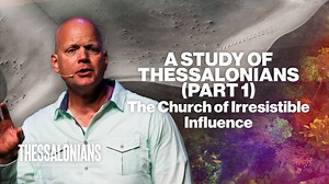 A Study of Thessalonians (Part 1) | The Church of Irresistible Influence