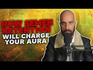 How Semen Retention will Charge Your Aura