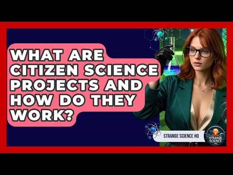 What Are Citizen Science Projects And How Do They Work? - Strange Science HQ