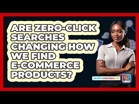 Are Zero-click Searches Changing How We Find E-commerce Products? - SearchEnginesHub.com