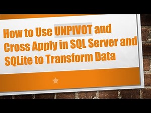 How to Use UNPIVOT and Cross Apply in SQL Server and SQLite to Transform Data