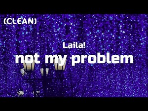 Laila! - Not My Problem (Clean - Lyrics)