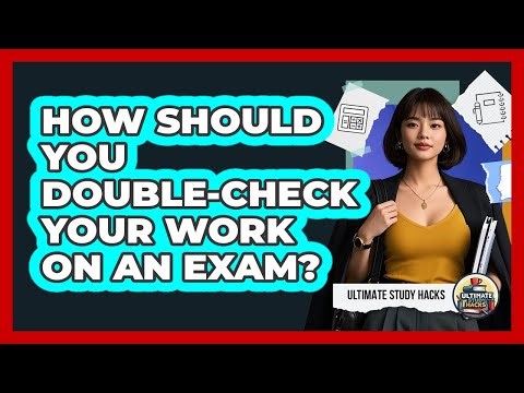 How Should You Double-check Your Work On An Exam? - Ultimate Study Hacks