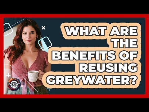 What Are The Benefits Of Reusing Greywater?
