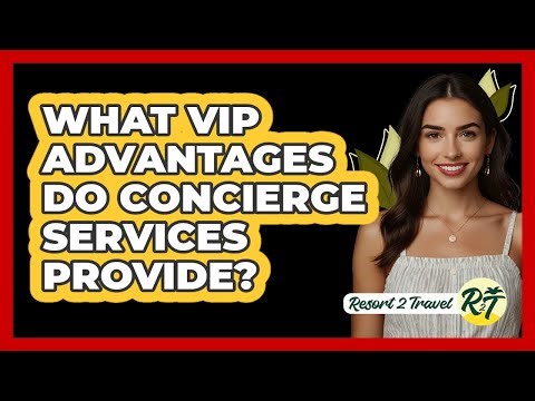What VIP Advantages Do Concierge Services Provide? - Resort 2 Travel
