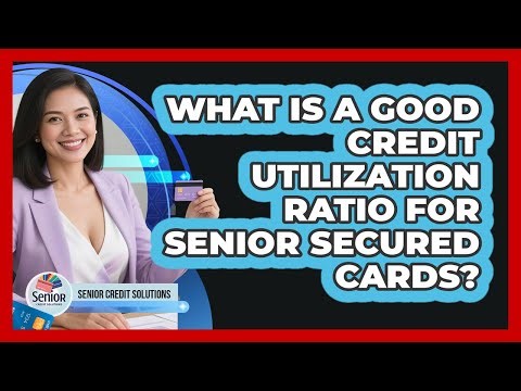 What Is A Good Credit Utilization Ratio For Senior Secured Cards? - Senior Credit Solutions