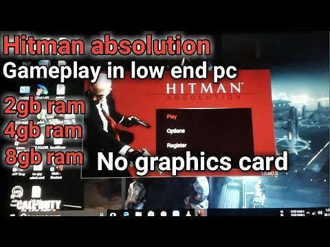 How to play hitman absolution in low end pc without graphics card in 2gb ram , 4gb ram and 8gb ram