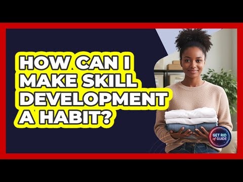 How Can I Make Skill Development A Habit?