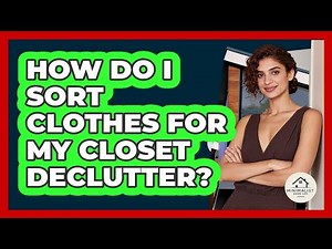 How Do I Sort Clothes for My Closet Declutter?