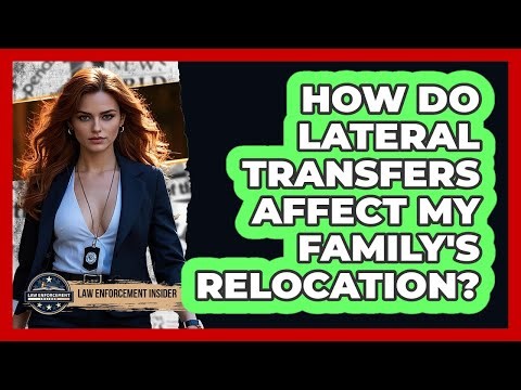 How Do Lateral Transfers Affect My Family's Relocation? - Law Enforcement Insider
